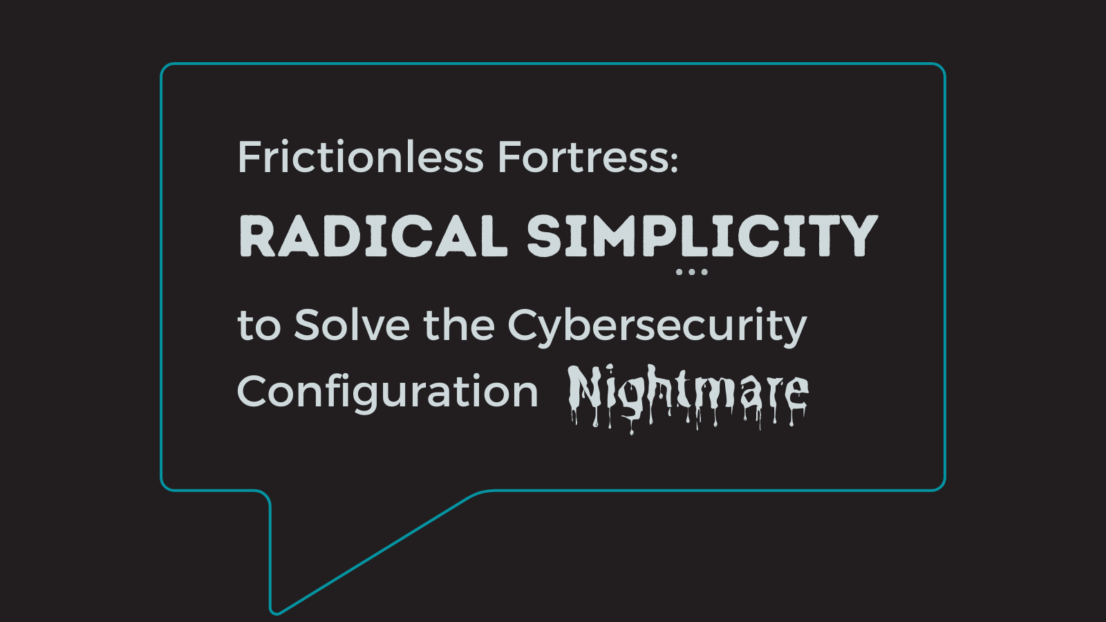 Frictionless Fortress: Radical Simplicity to Solve the Cybersecurity Configuration Nightmare ...